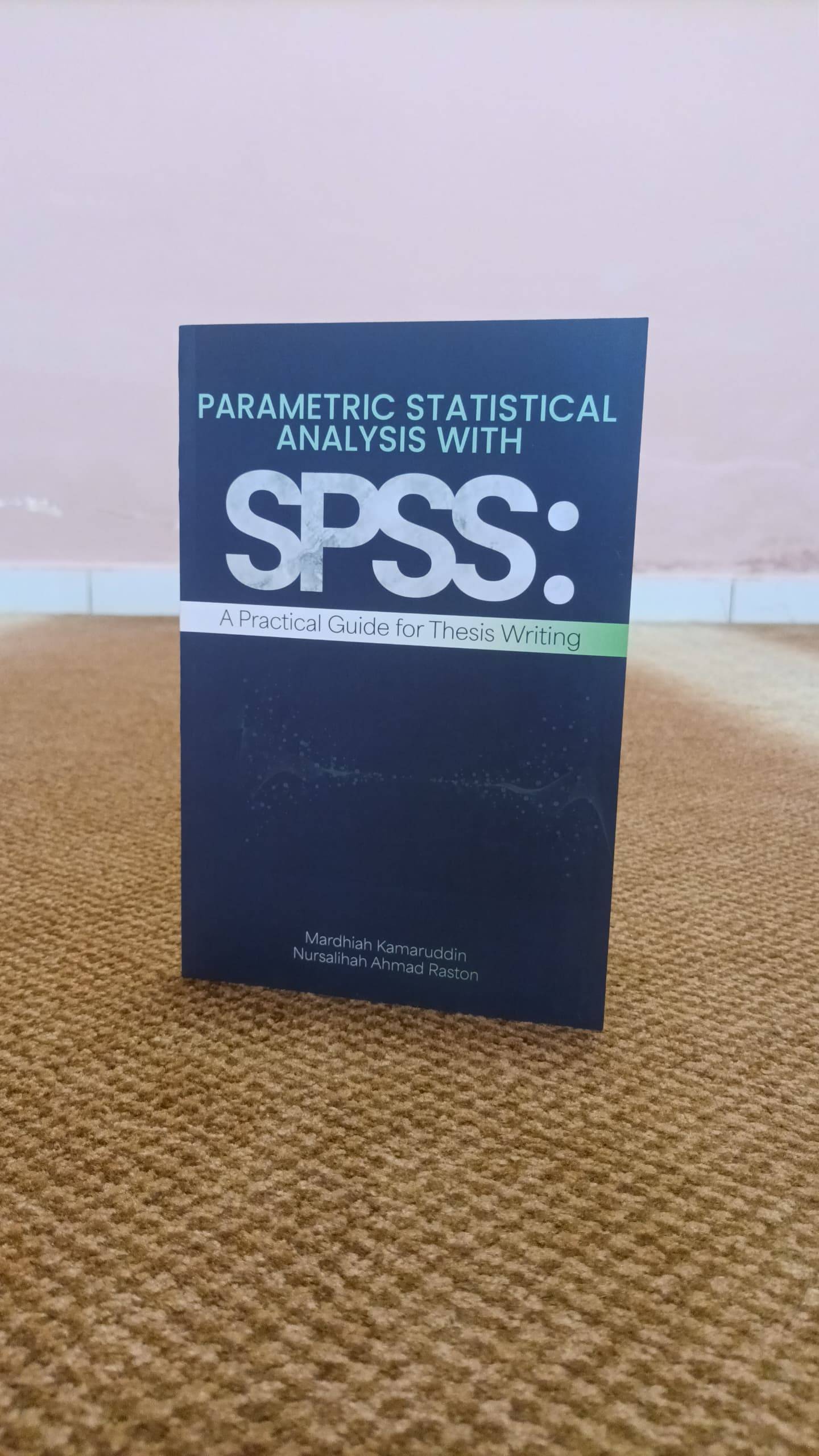 PARAMETRIC STATISTICAL ANALYSIS WITH SPSS: A PRACTICAL GUIDE FOR THESIS ... PARAMETRIC STATISTICAL ANALYSIS WITH SPSS: A PRACTICAL GUIDE FOR THESIS ...